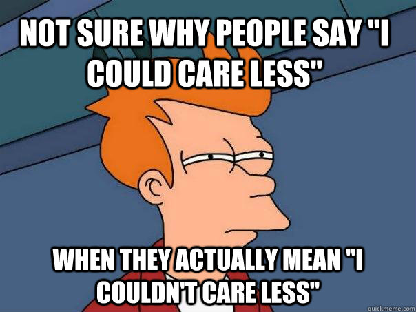 “Could care less” or “couldn’t care less” | Bridging the Unbridgeable